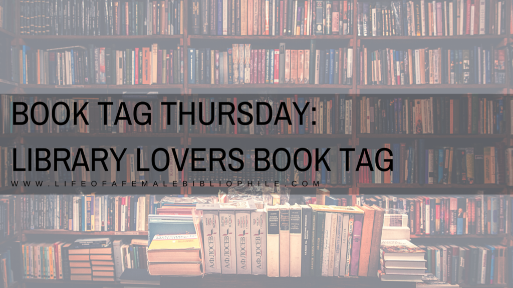 Book Tag Thursday: Library Lovers Book Tag – Life of a Female Bibliophile