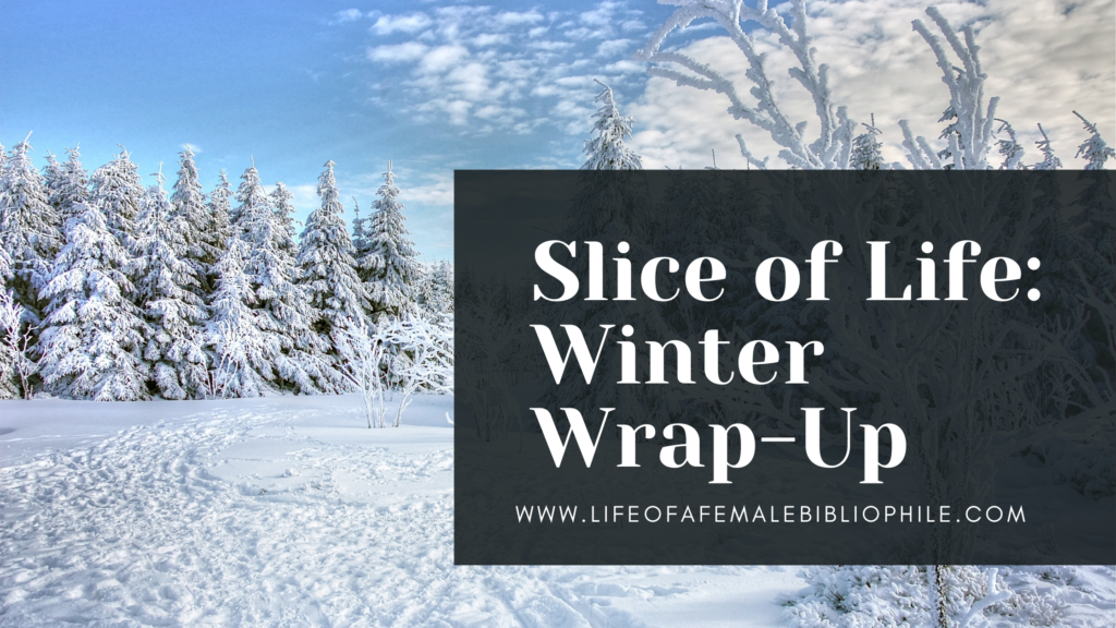 Slice of Life: Winter Wrap-Up – Life of a Female Bibliophile